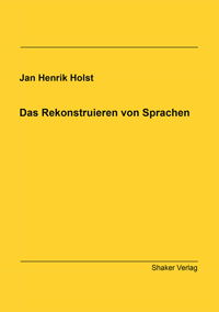 Jan Henrik Holst - Das Rekonstruieren von Sprachen